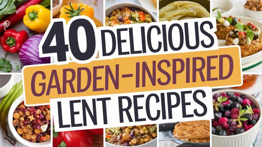 40 Delicious & Nourishing Garden-Inspired Lent Recipes to Try This ...